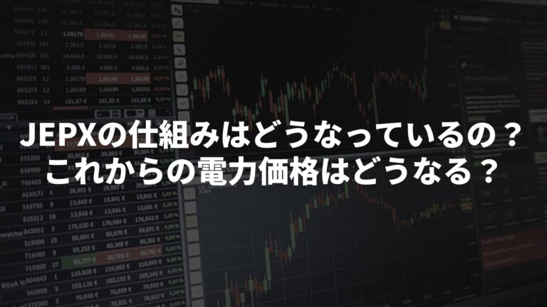 日本卸電力取引所（JEPX）とは？仕組みと今後の電力価格の見通しをわかりやすく解説│EnergyTrend